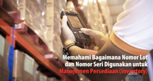 Memahami Bagaimana Nomor Lot dan Nomor Seri Digunakan untuk Manajemen ...